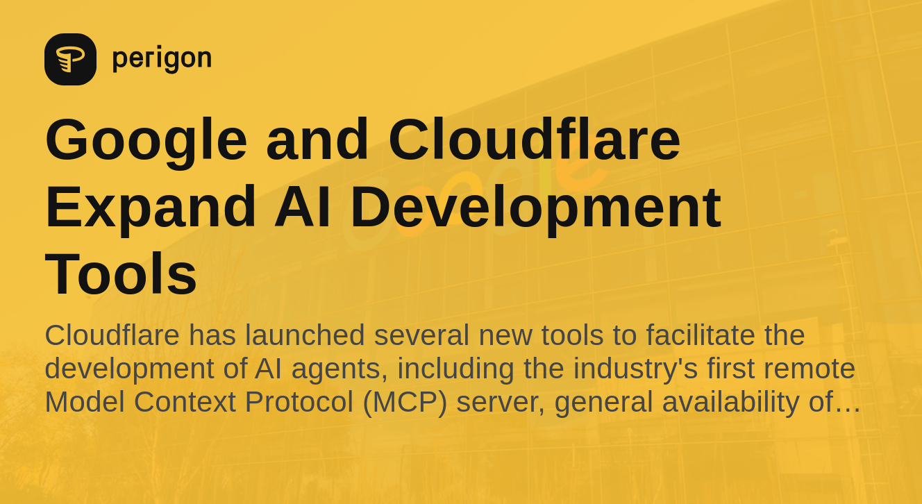 Google and Cloudflare Expand AI Development Tools | Perigon