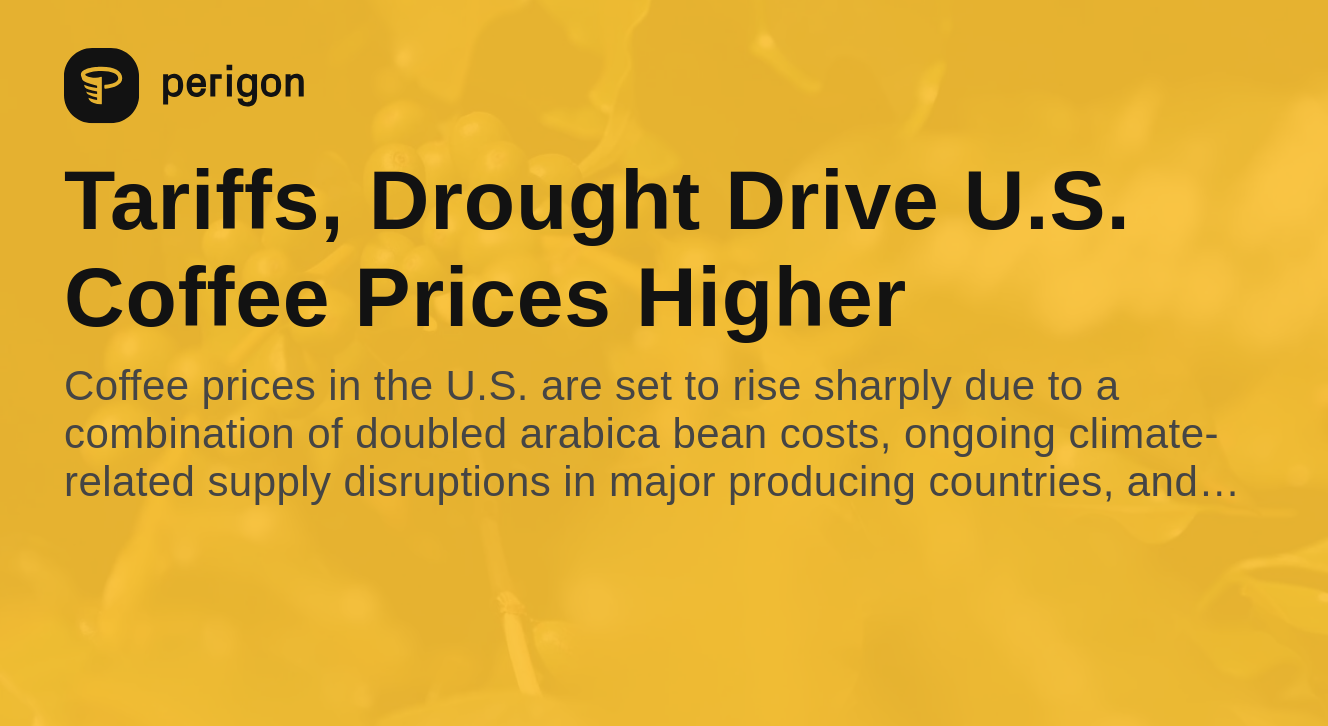 Tariffs, Drought Drive U.S. Coffee Prices Higher | Perigon