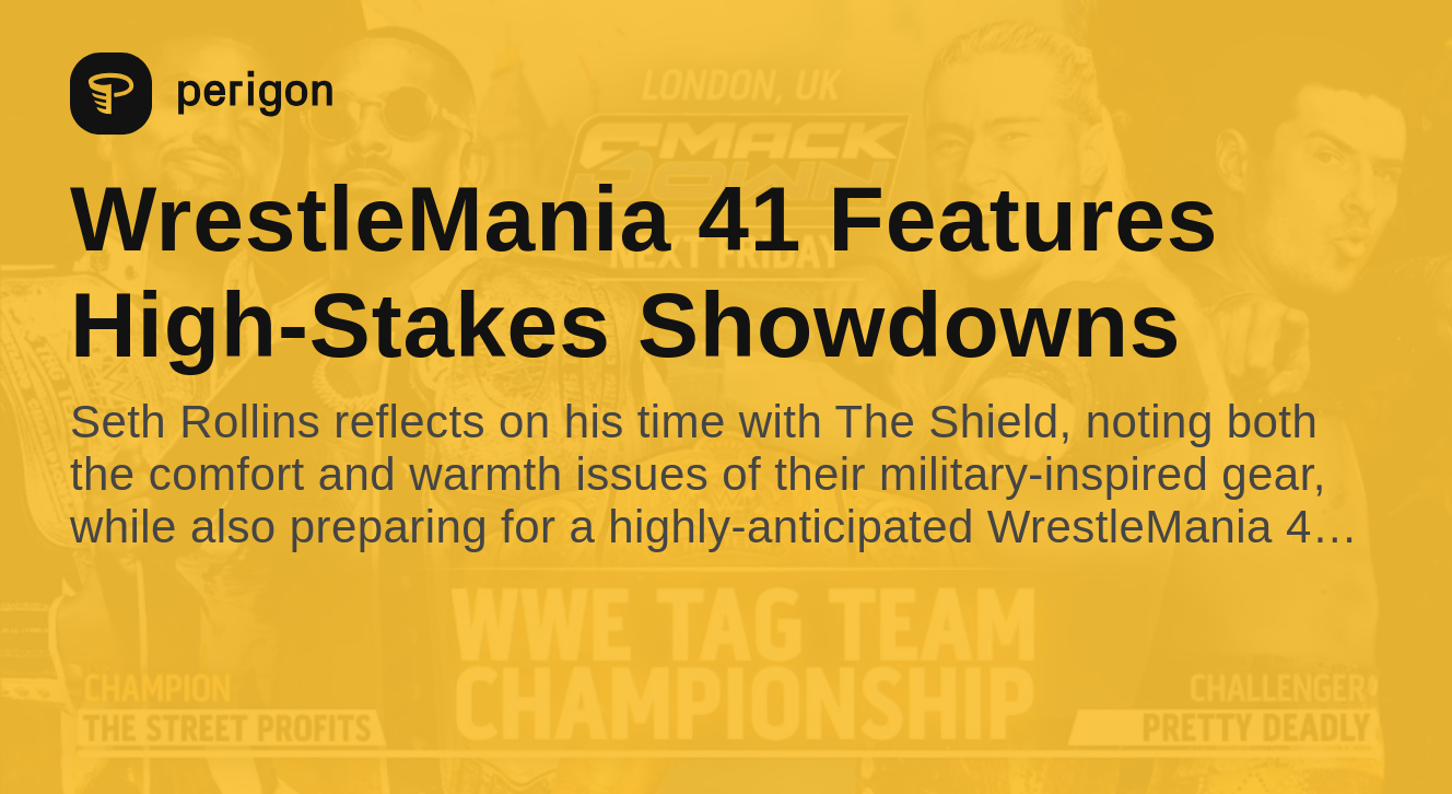 WrestleMania 41 Features High-Stakes Showdowns | Perigon