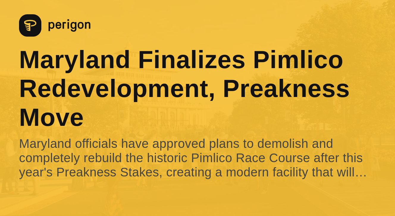 Maryland Finalizes Pimlico Redevelopment, Preakness Move | Perigon