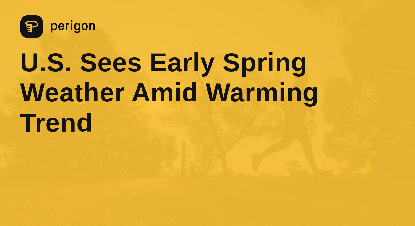 U.S. Sees Early Spring Weather Amid Warming Trend | Perigon