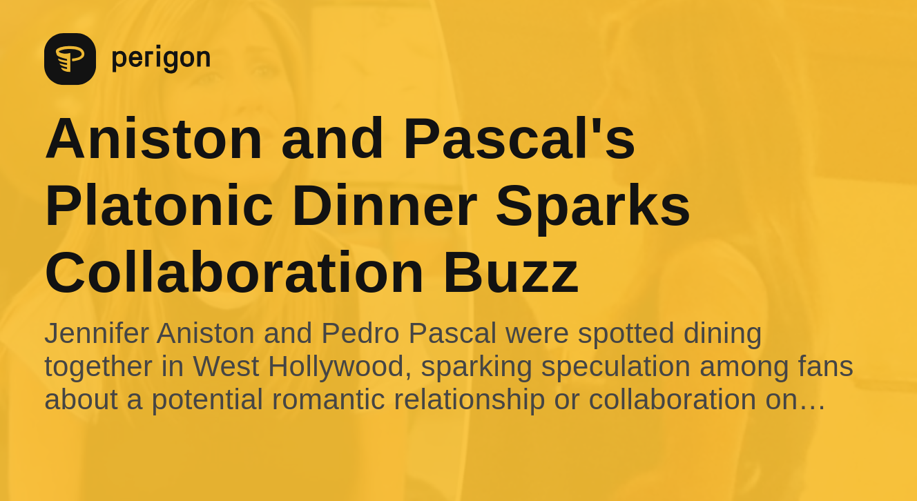 Aniston and Pascal's Platonic Dinner Sparks Collaboration Buzz | Perigon