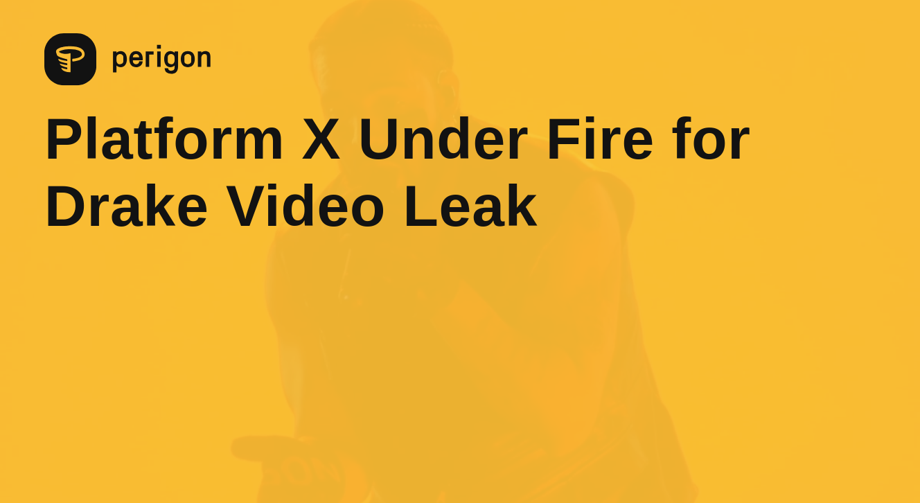 Platform X Under Fire for Drake Video Leak | Perigon