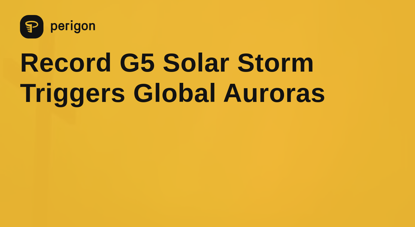 Record G5 Solar Storm Triggers Global Auroras | Perigon