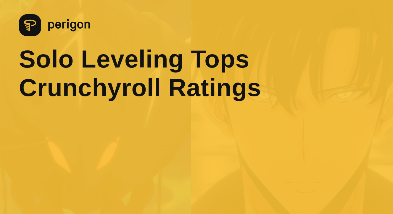 Solo Leveling Tops Crunchyroll Ratings | Perigon