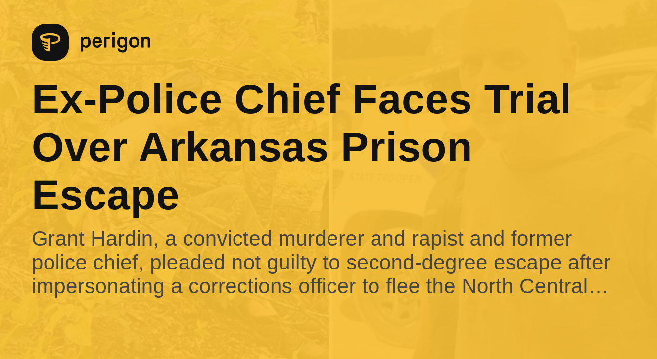 Ex-Police Chief Faces Trial Over Arkansas Prison Escape | Perigon