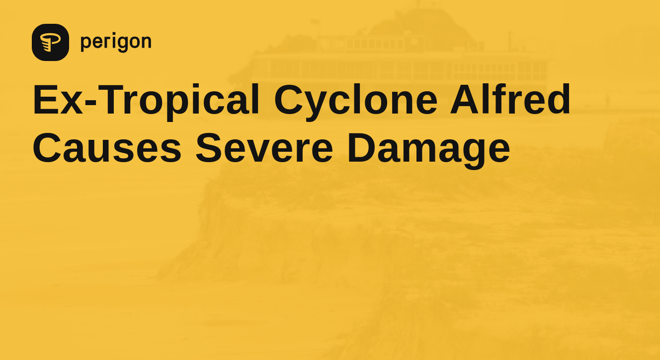 Ex-Tropical Cyclone Alfred Causes Severe Damage | Perigon