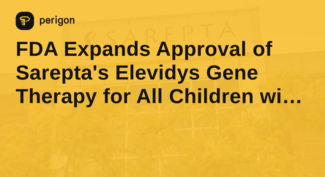 FDA Expands Approval of Sarepta's Elevidys Gene Therapy for All ...