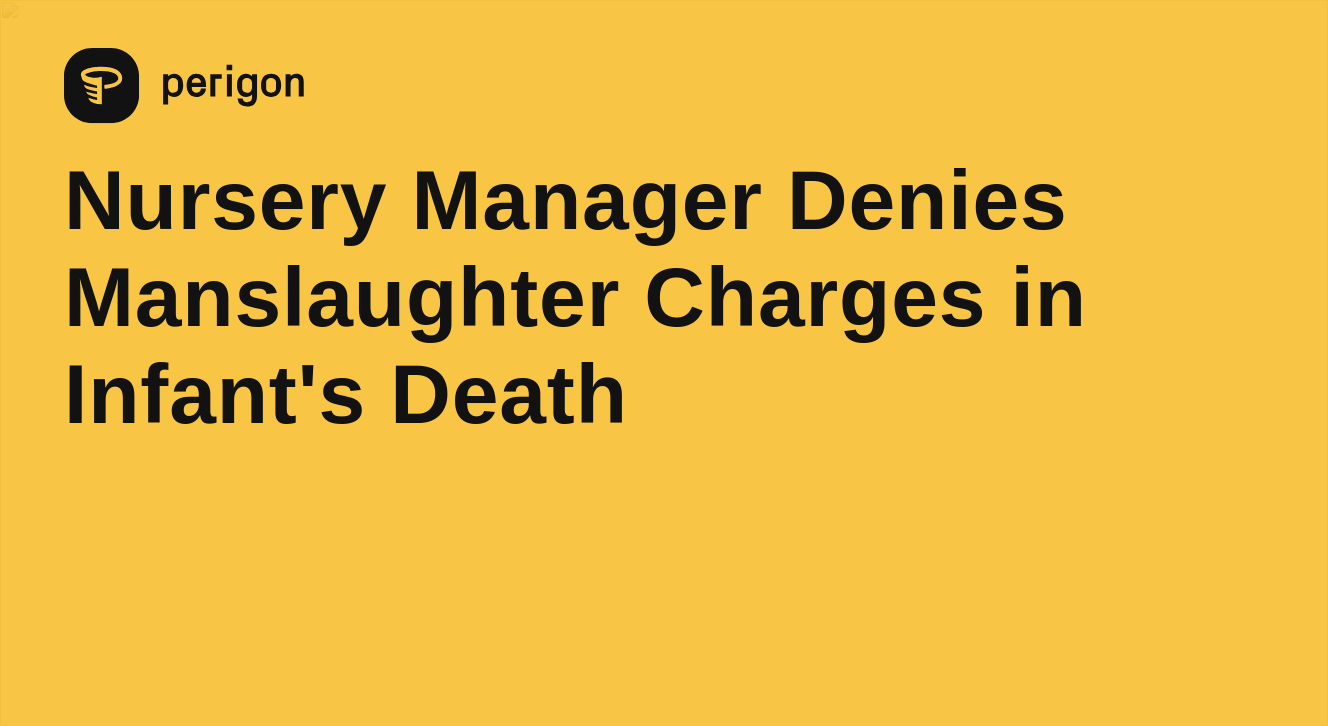 Nursery Manager Denies Manslaughter Charges in Infant's Death | Perigon