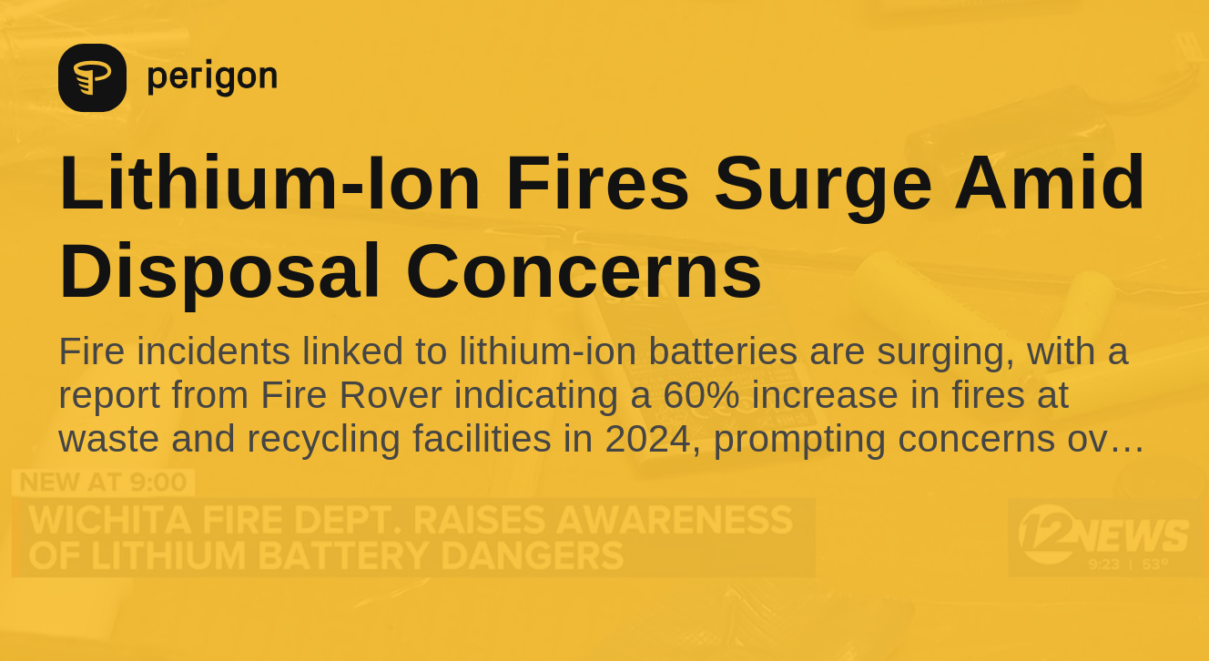 Lithium-Ion Fires Surge Amid Disposal Concerns | Perigon