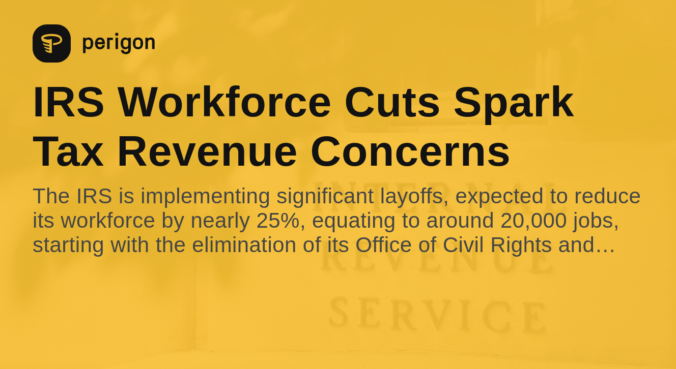 IRS Workforce Cuts Spark Tax Revenue Concerns | Perigon