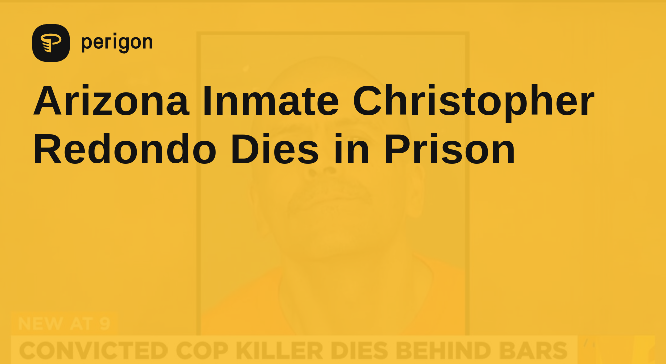 Arizona Inmate Christopher Redondo Dies in Prison | Perigon