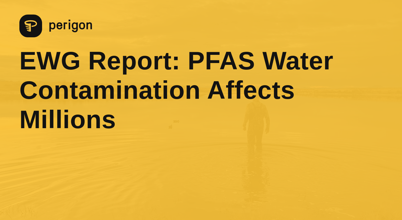 EWG Report: PFAS Water Contamination Affects Millions | Perigon