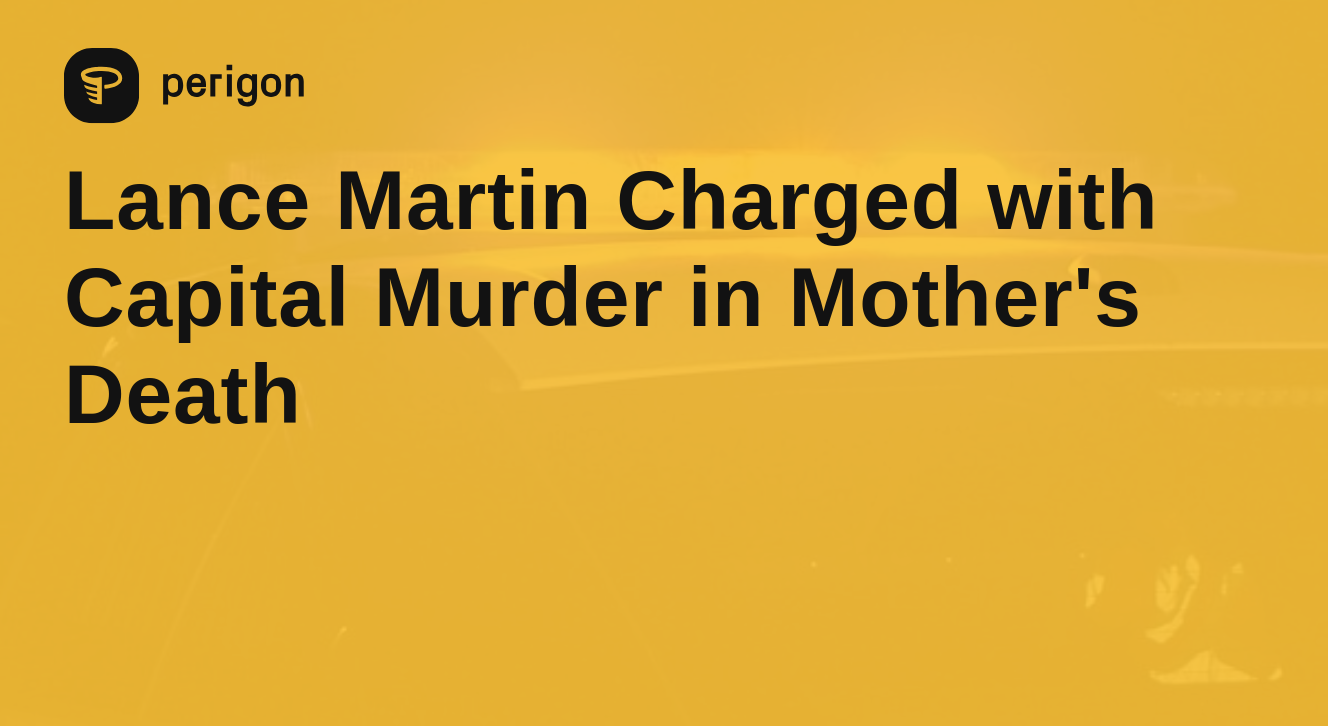 Lance Martin Charged with Capital Murder in Mother's Death | Perigon