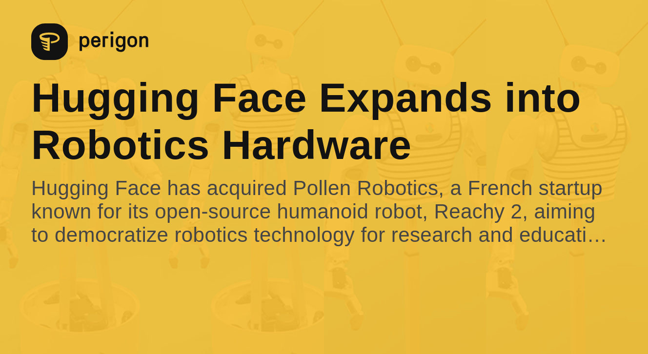 Hugging Face Expands into Robotics Hardware | Perigon