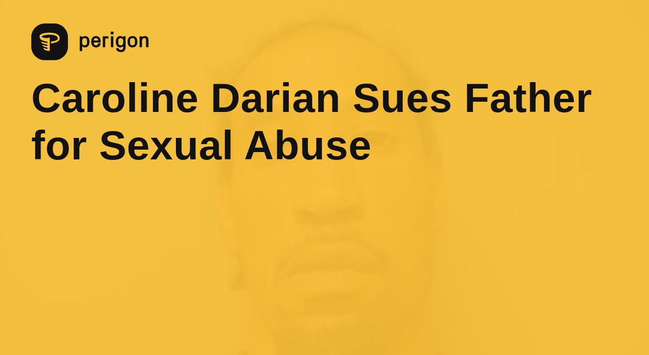 Caroline Darian Sues Father for Sexual Abuse | Perigon