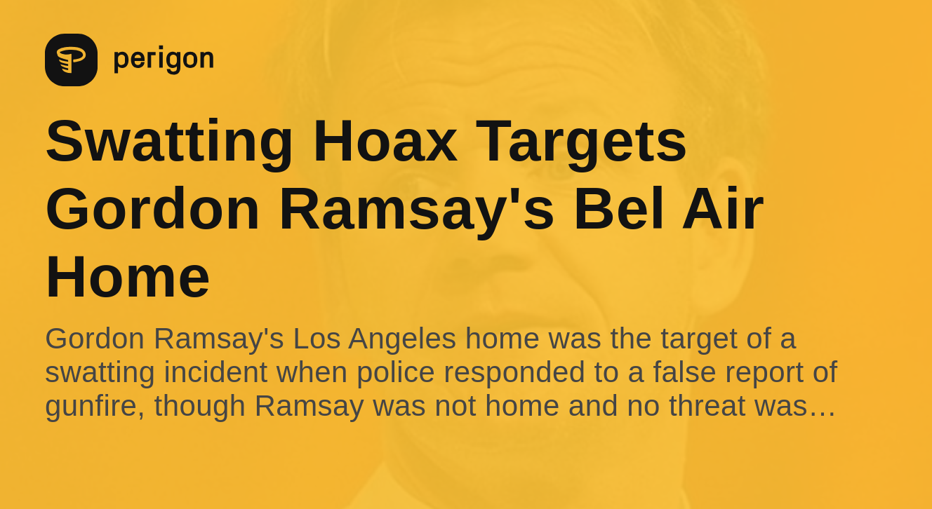 Swatting Hoax Targets Gordon Ramsay's Bel Air Home | Perigon