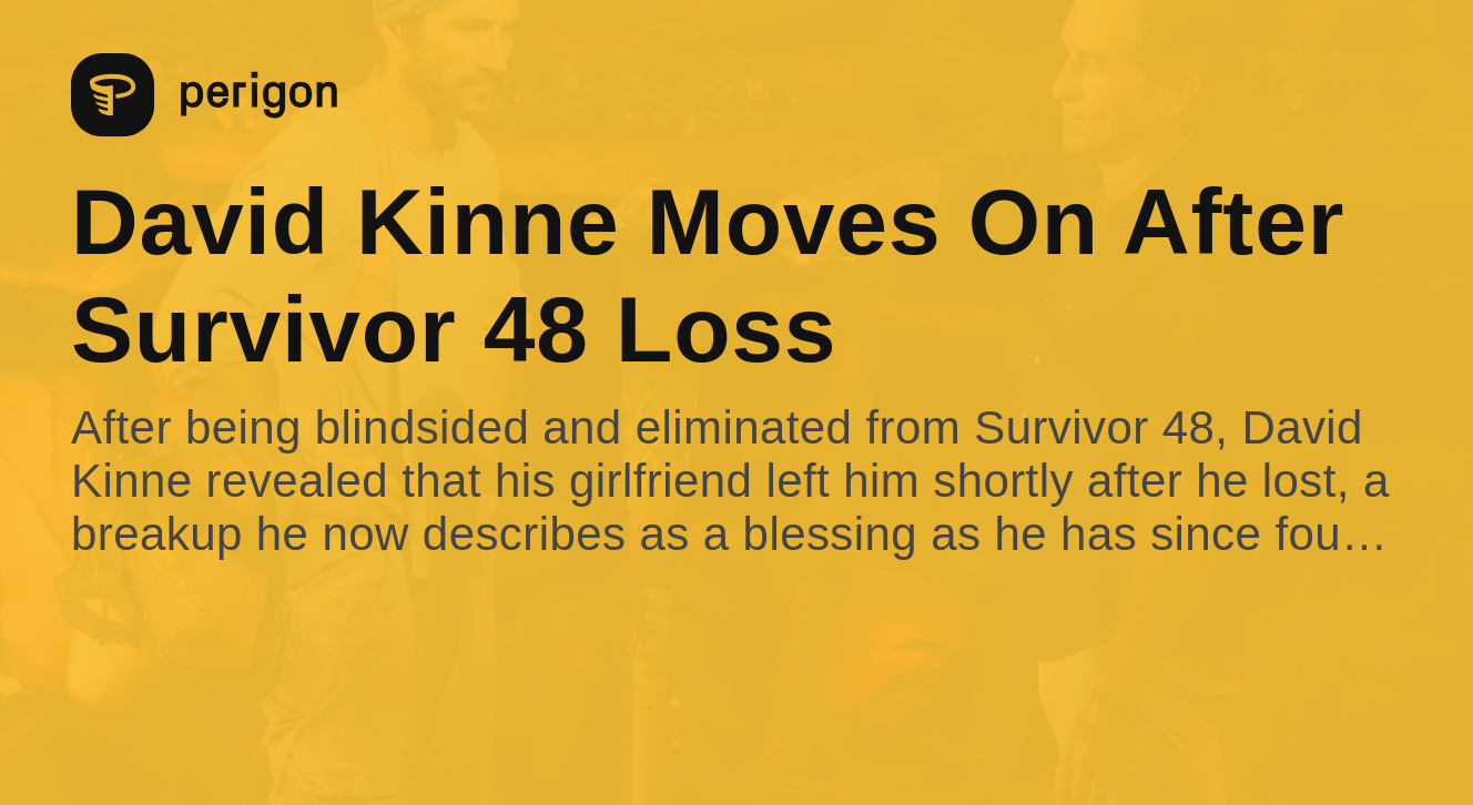 David Kinne Moves On After Survivor 48 Loss | Perigon