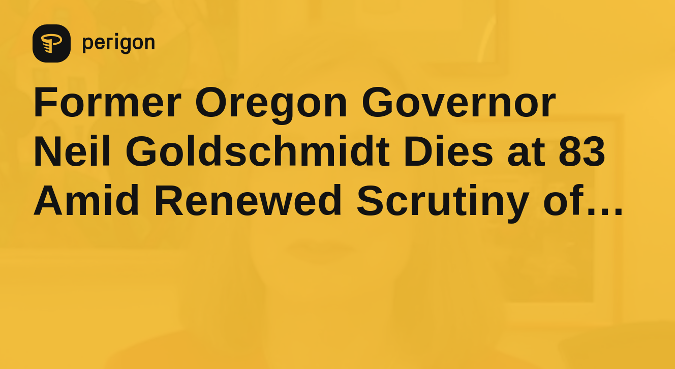 Former Oregon Governor Neil Goldschmidt Dies at 83 Amid Renewed ...
