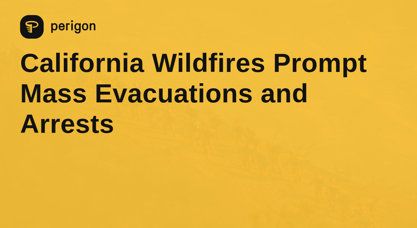 California Wildfires Prompt Mass Evacuations and Arrests | Perigon