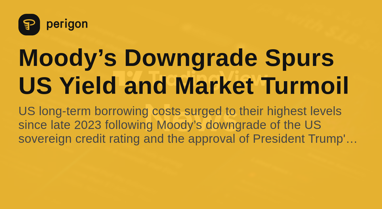 Moody’s Downgrade Spurs US Yield and Market Turmoil | Perigon