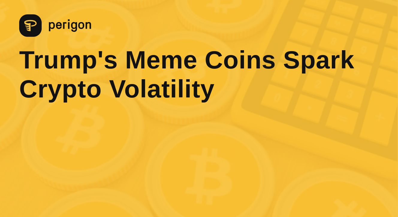 Trump's Meme Coins Spark Crypto Volatility | Perigon
