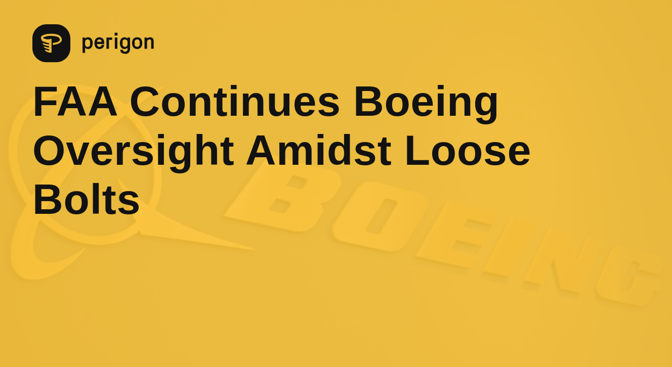 FAA Continues Boeing Oversight Amidst Loose Bolts | Perigon