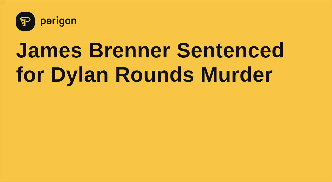 James Brenner Sentenced for Dylan Rounds Murder | Perigon