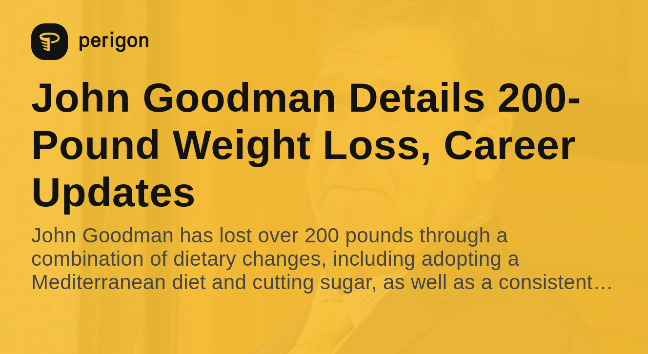 john-goodman-details-200-pound-weight-loss-career-updates-perigon