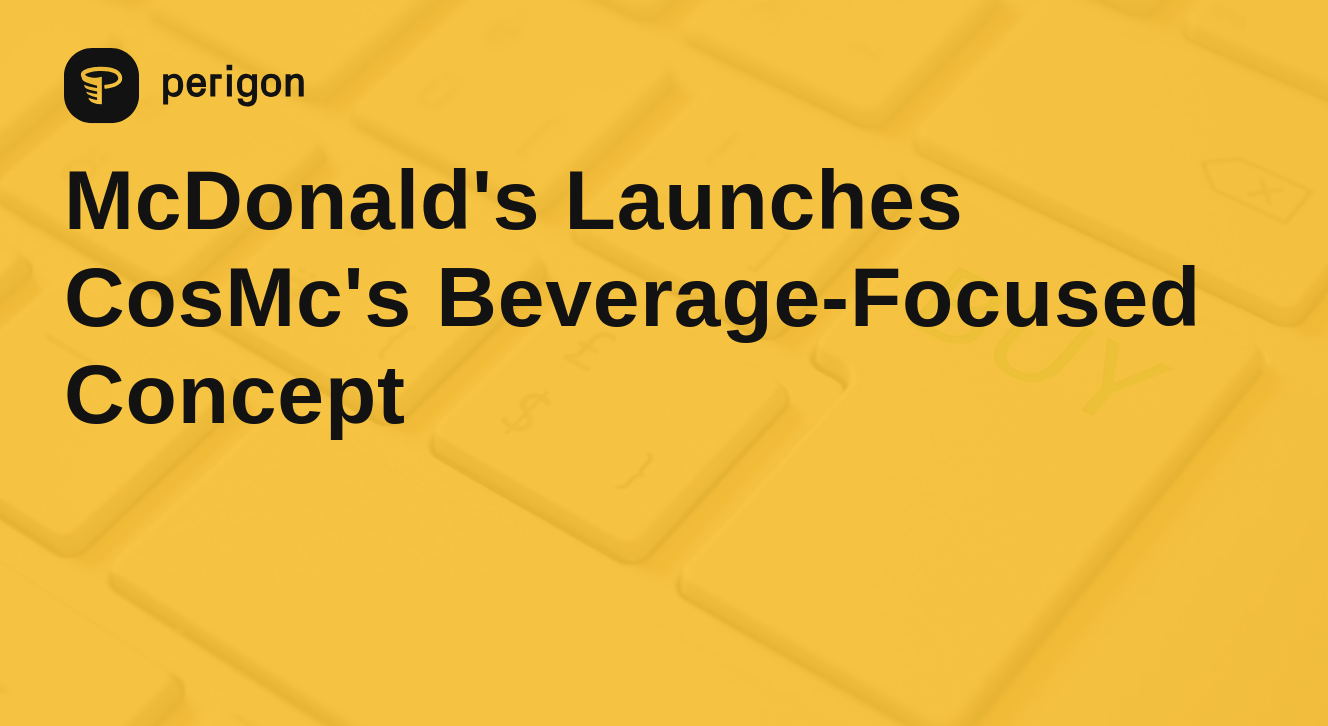 McDonald's Launches CosMc's Beverage-Focused Concept | Perigon