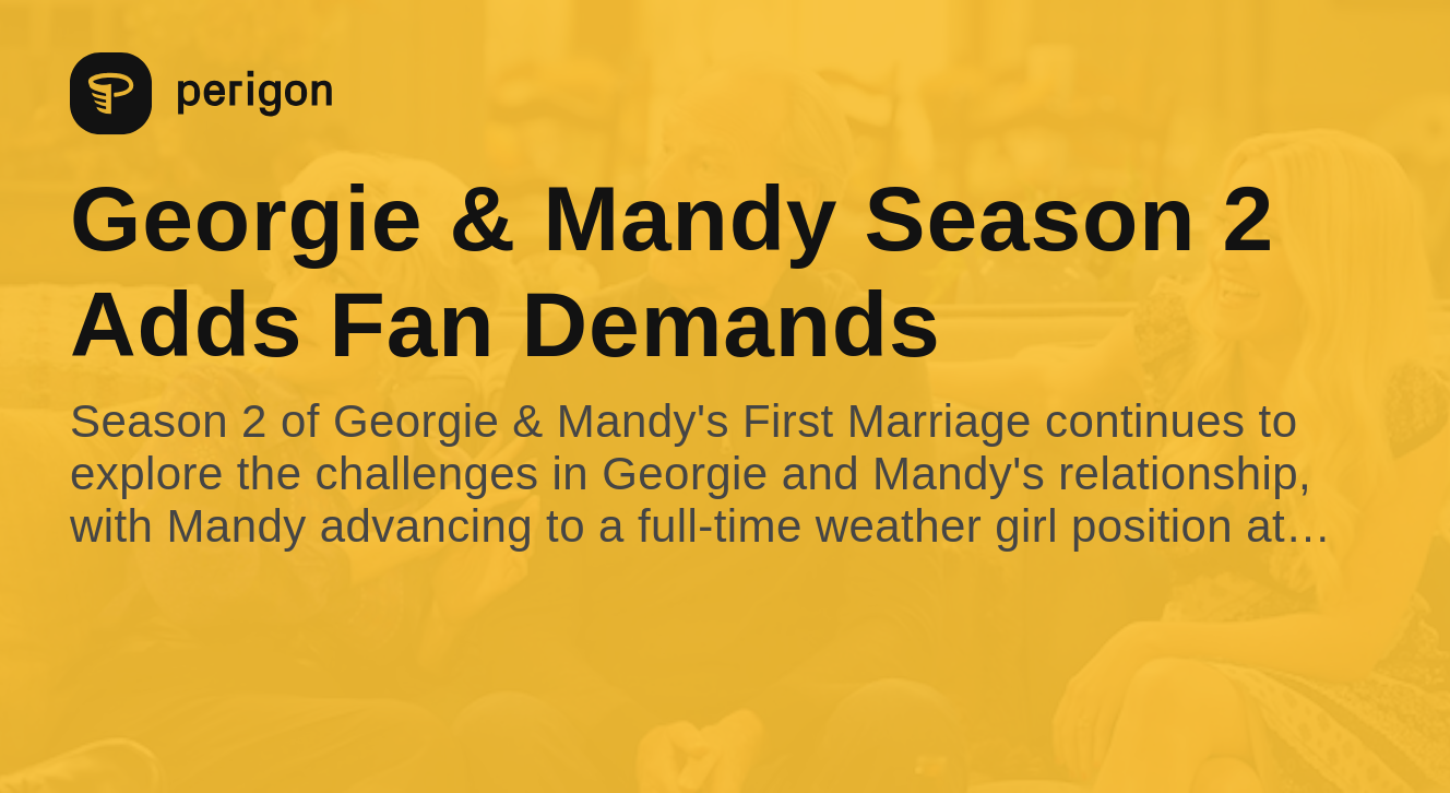 Georgie & Mandy Season 2 Adds Fan Demands | Perigon