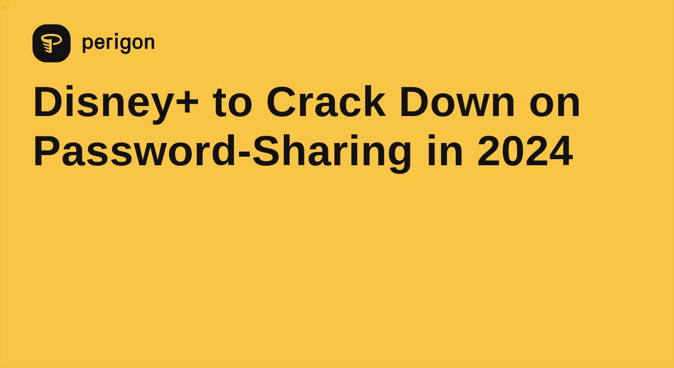Disney+ to Crack Down on Password-Sharing in 2024 | Perigon