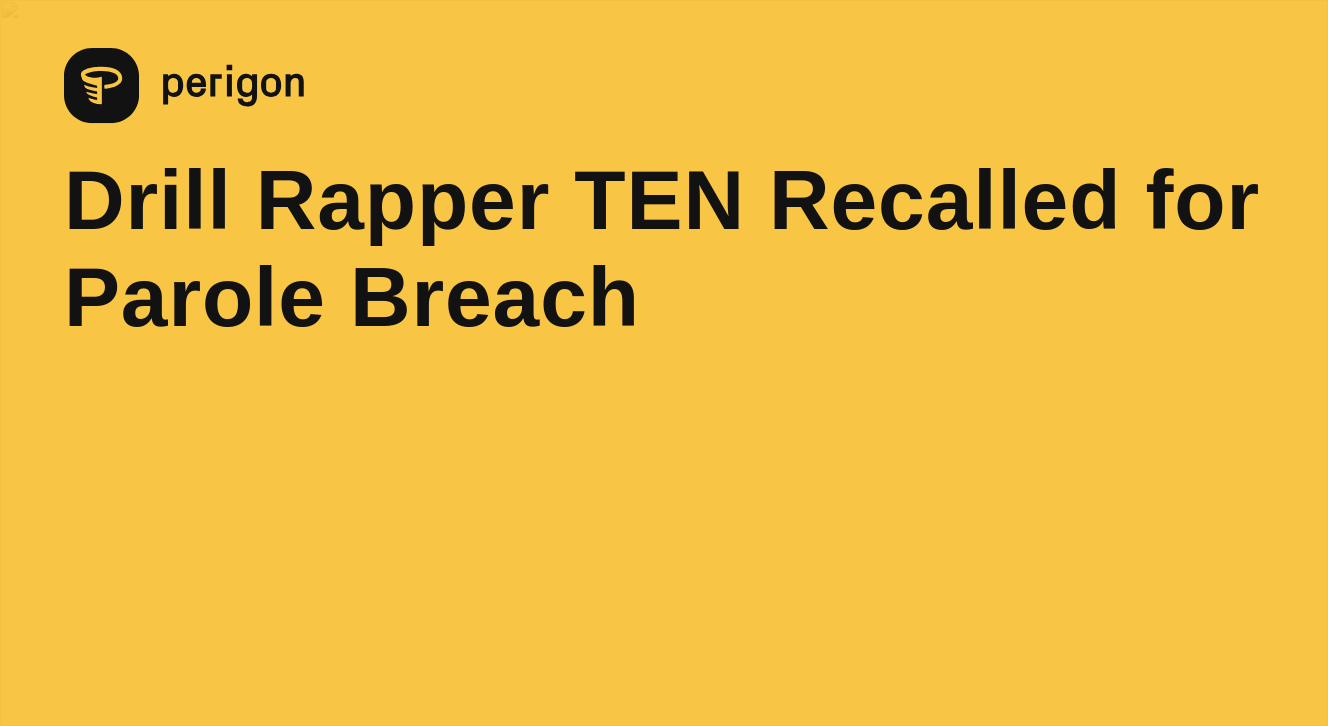 Drill Rapper TEN Recalled for Parole Breach | Perigon