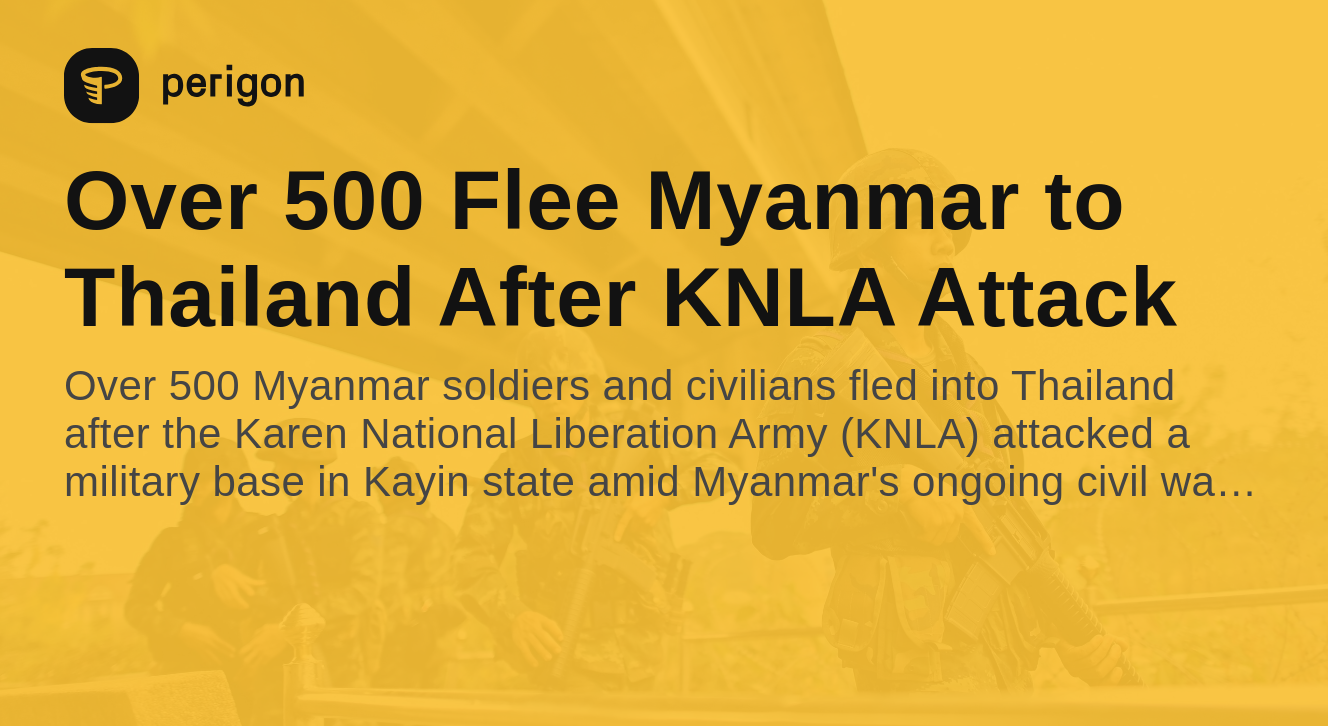Over 500 Flee Myanmar to Thailand After KNLA Attack | Perigon