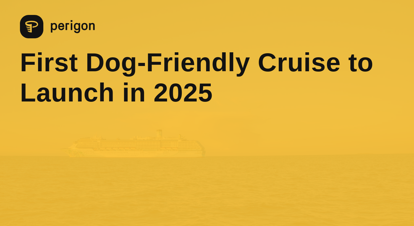 First Dog-Friendly Cruise to Launch in 2025 | Perigon