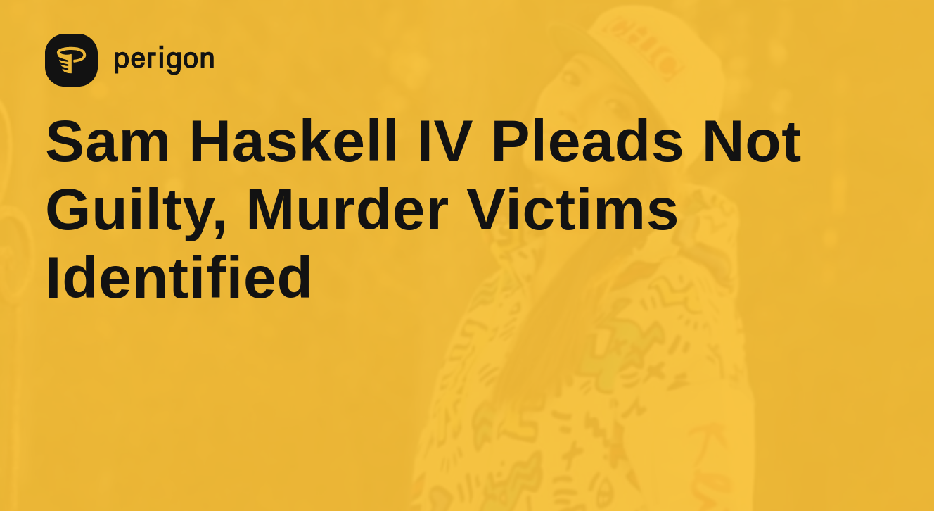 Sam Haskell IV Pleads Not Guilty, Murder Victims Identified | Perigon