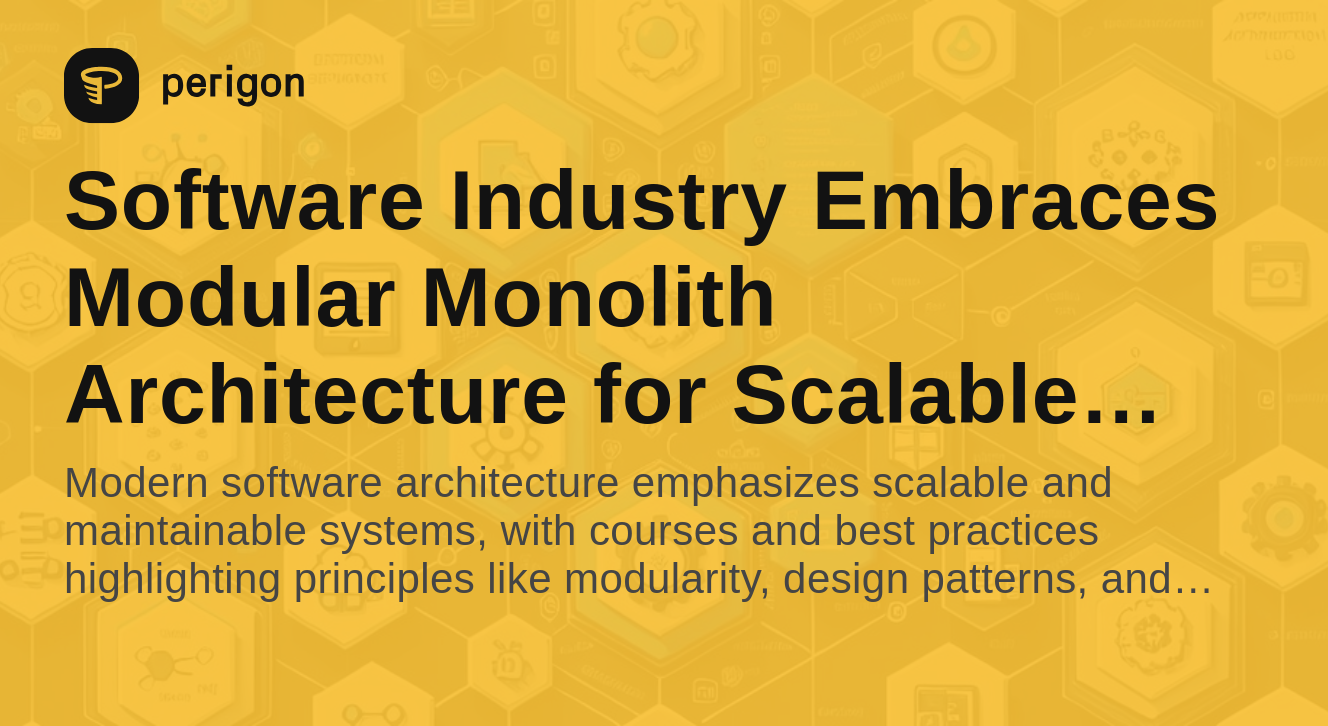 Software Industry Embraces Modular Monolith Architecture for Scalable Systems | Perigon