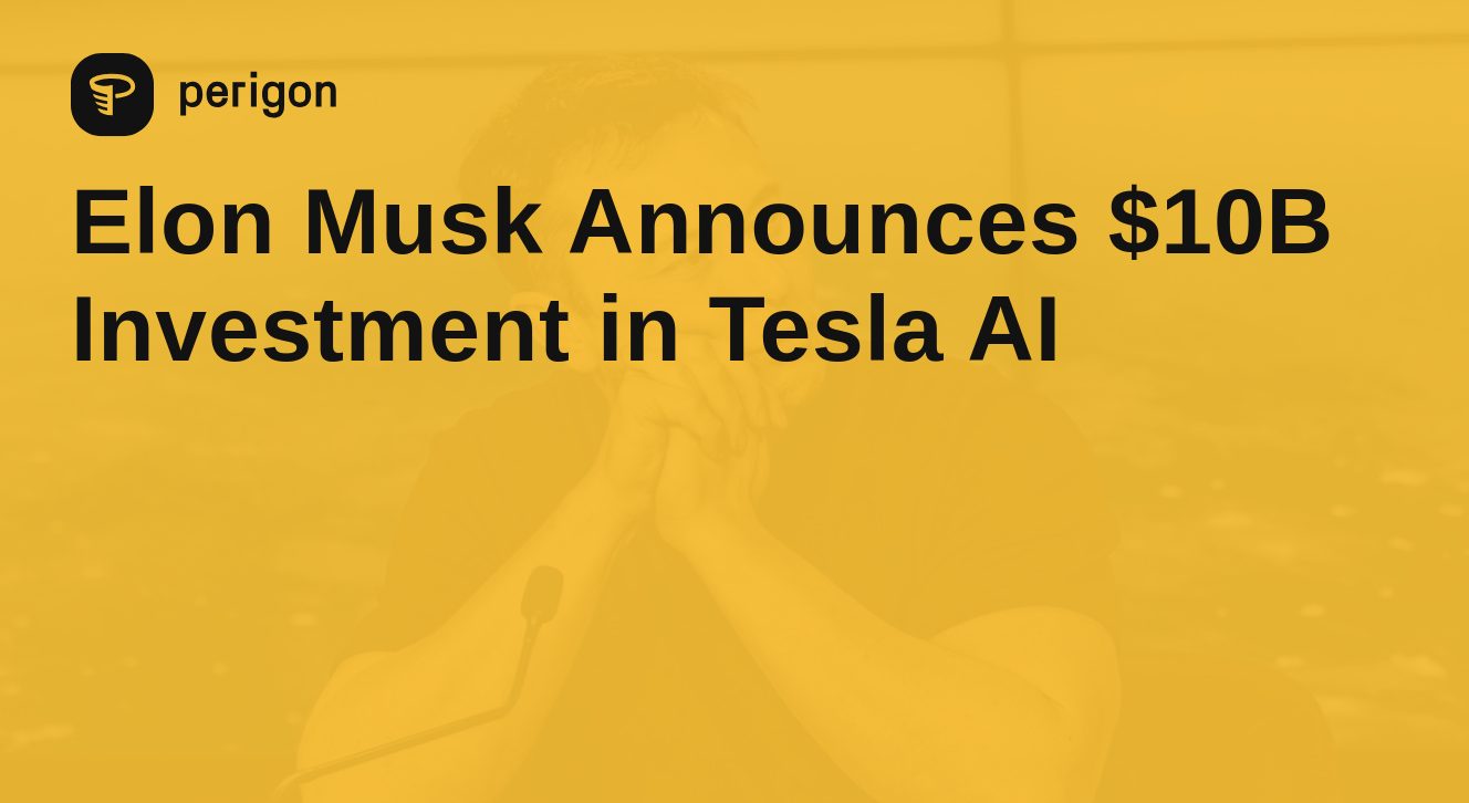 Elon Musk Announces $10B Investment in Tesla AI | Perigon