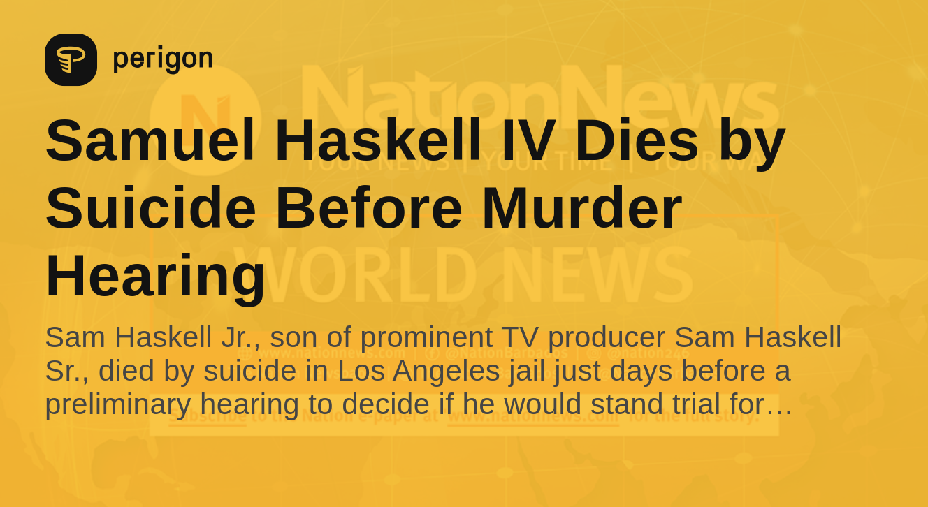 Samuel Haskell IV Dies by Suicide Before Murder Hearing | Perigon