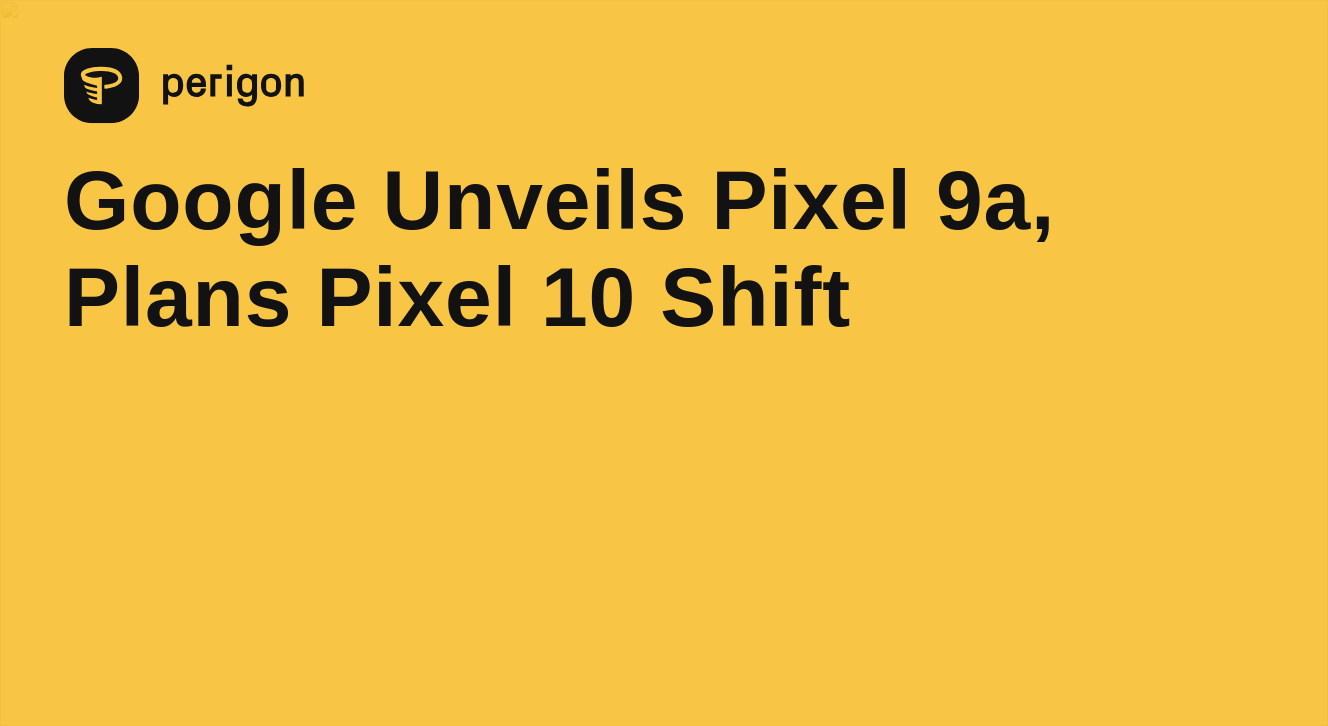 Google Unveils Pixel 9a, Plans Pixel 10 Shift | Perigon