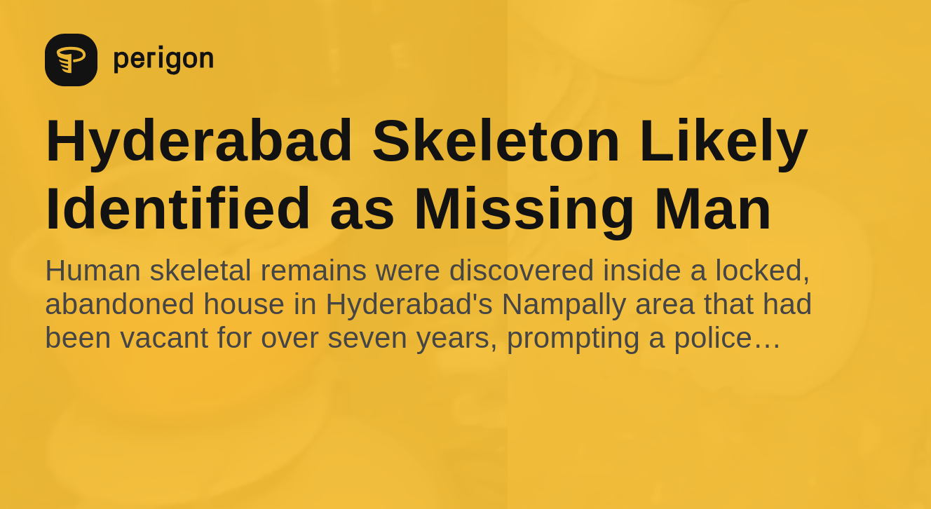 Hyderabad Skeleton Likely Identified as Missing Man | Perigon