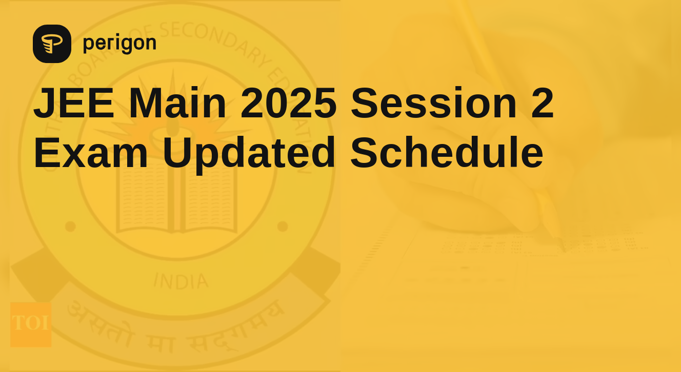 JEE Main 2025 Session 2 Exam Updated Schedule | Perigon