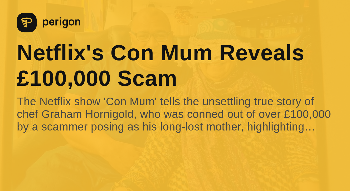 Netflix's Con Mum Reveals £100,000 Scam | Perigon
