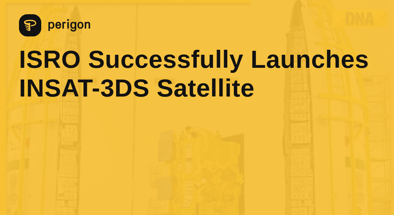 ISRO Successfully Launches INSAT-3DS Satellite | Perigon