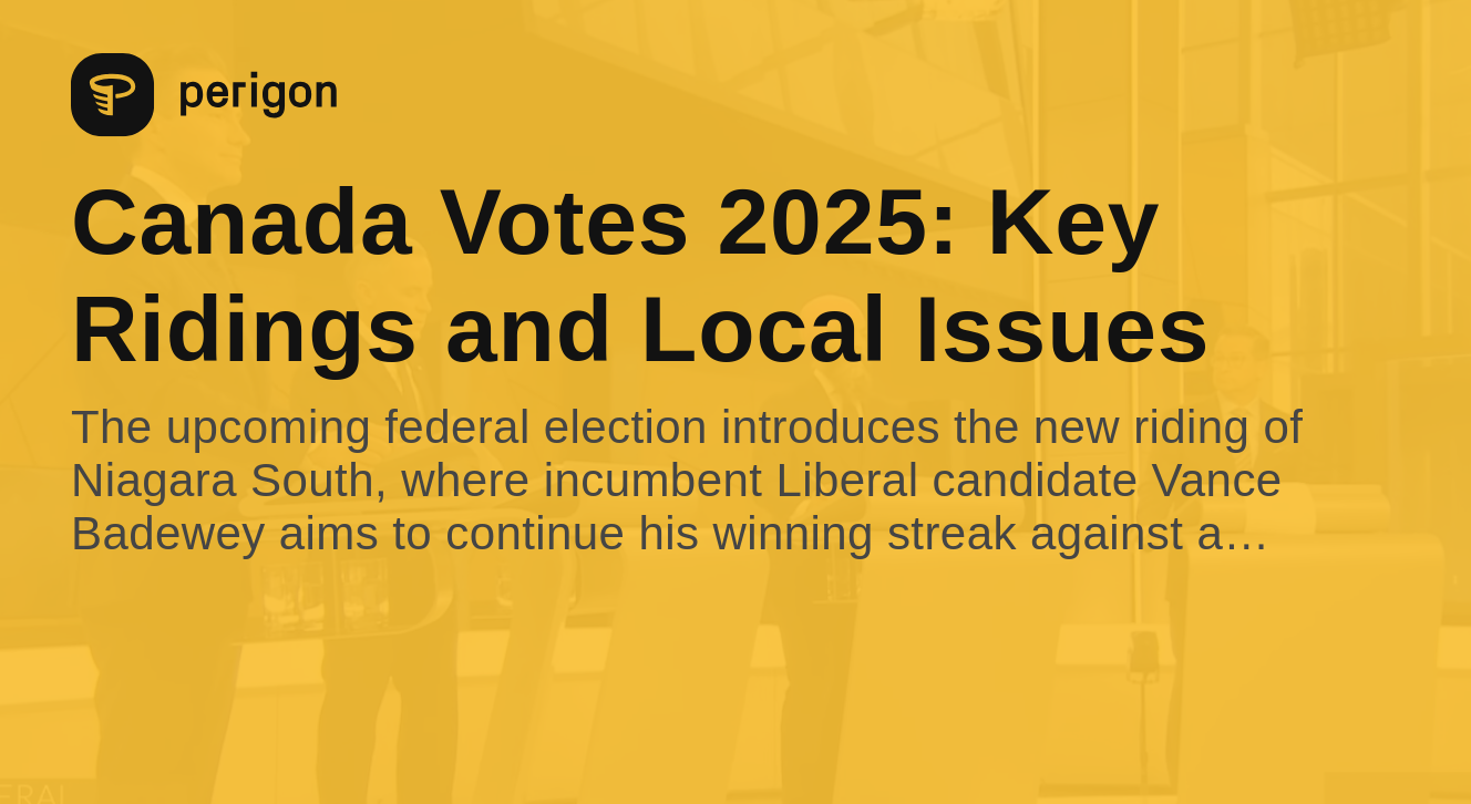 Canada Votes 2025: Key Ridings and Local Issues | Perigon