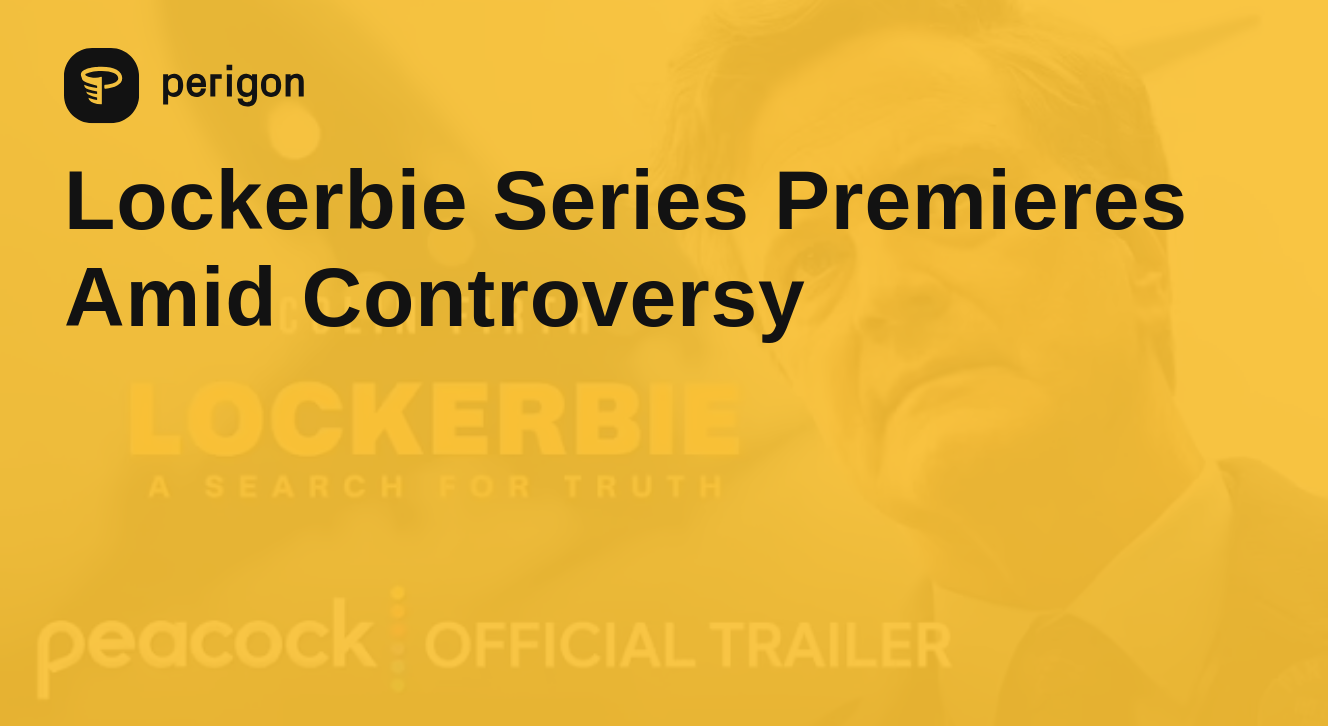 Lockerbie Series Premieres Amid Controversy | Perigon