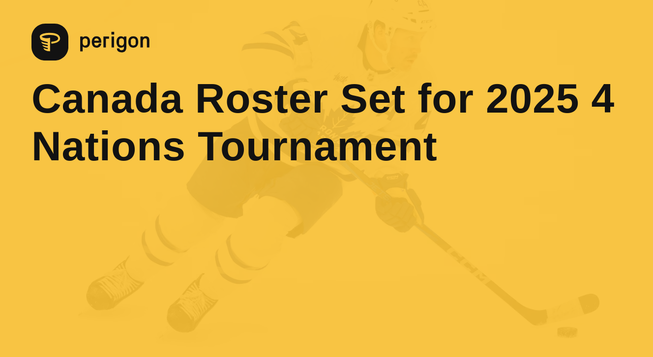 Canada Roster Set for 2025 4 Nations Tournament | Perigon