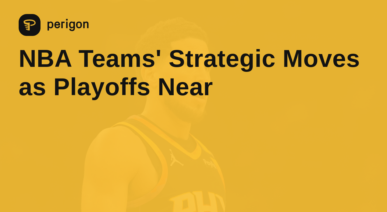 NBA Teams' Strategic Moves as Playoffs Near | Perigon