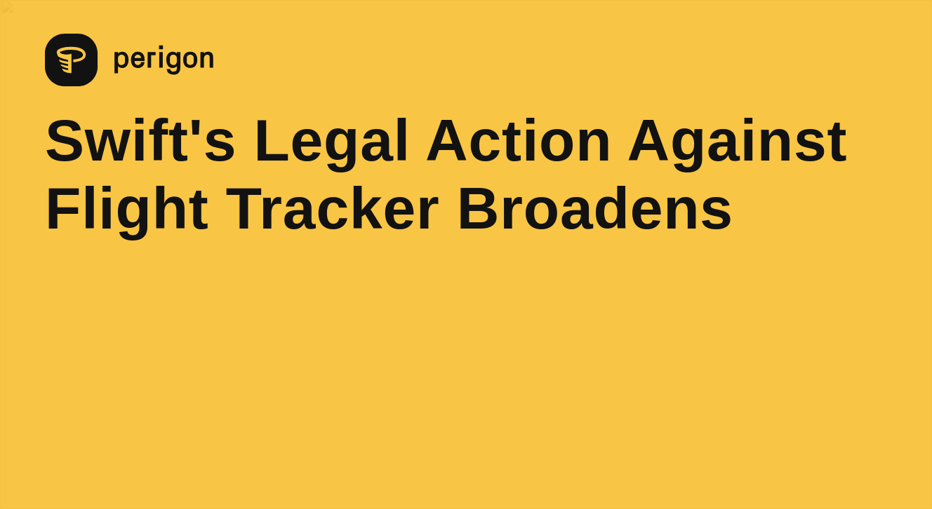 Swift's Legal Action Against Flight Tracker Broadens | Perigon