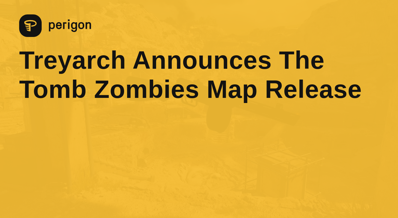 Treyarch Announces The Tomb Zombies Map Release | Perigon